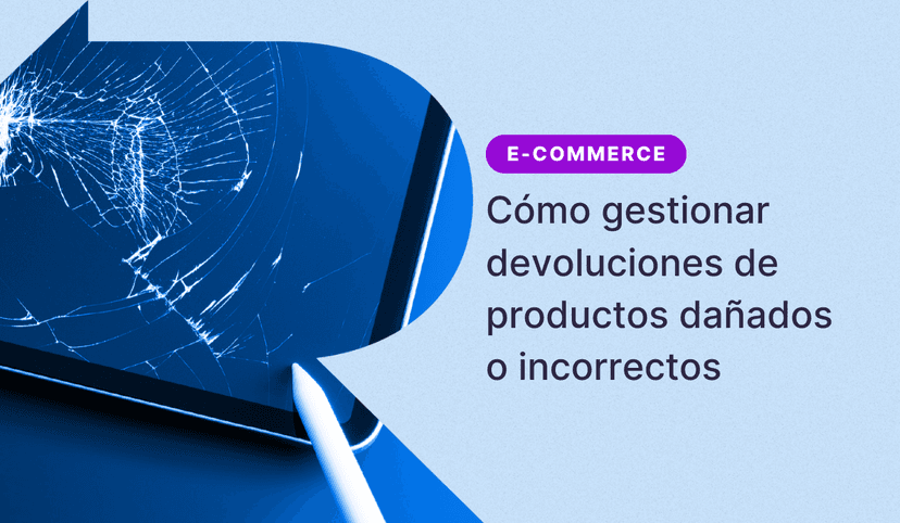 E-commerce: Cómo gestionar devoluciones de productos dañados o incorrectos